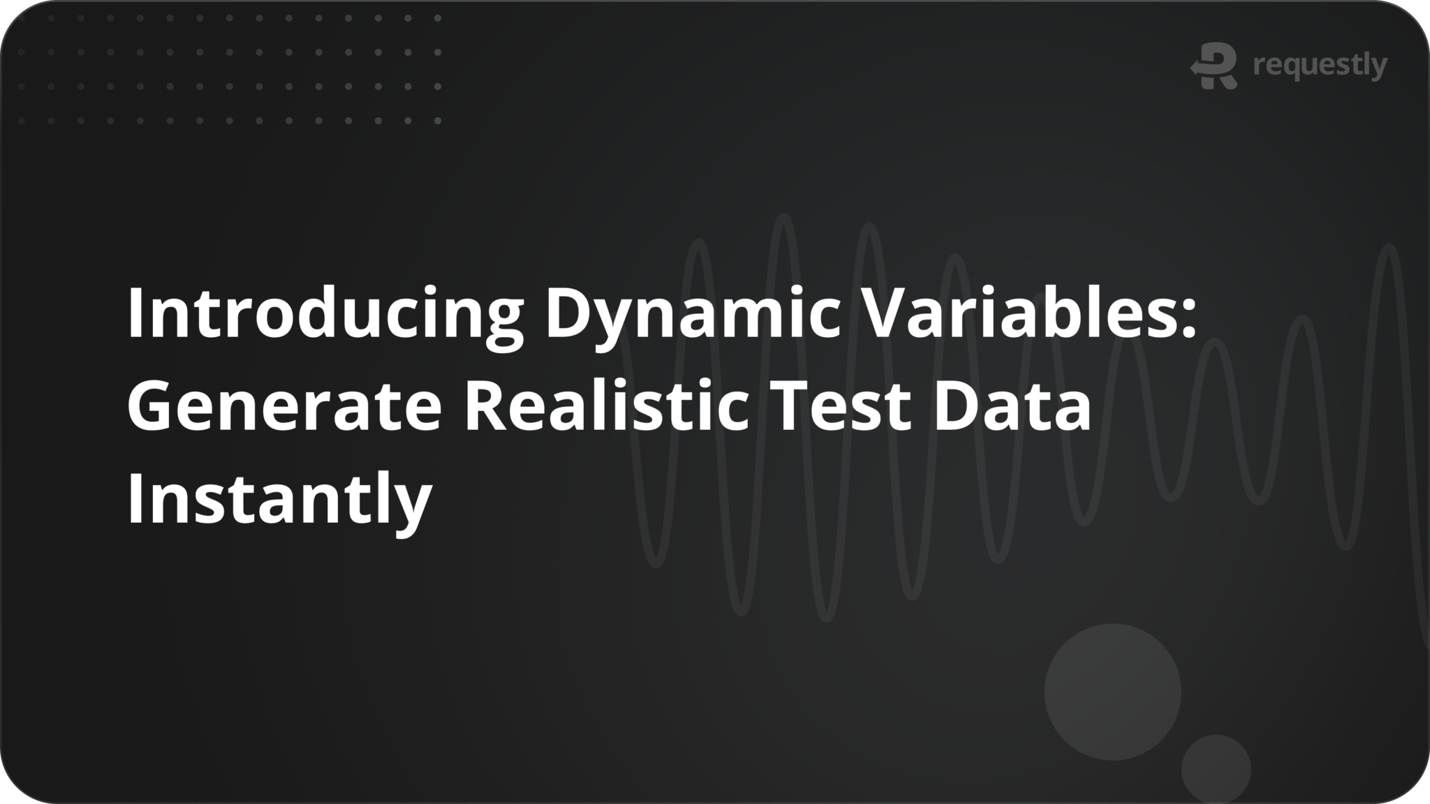 Introducing Dynamic Variables: Generate Realistic Test Data Instantly